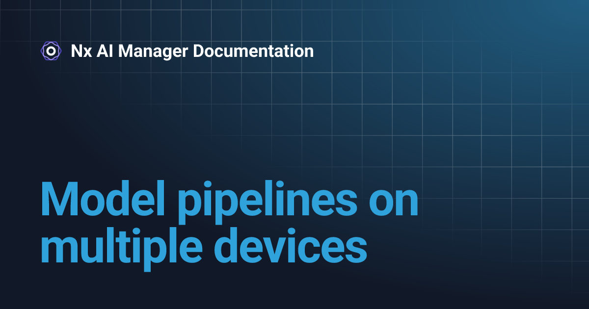 3.3 Model pipelines on multiple devices | Nx AI Manager Documentation