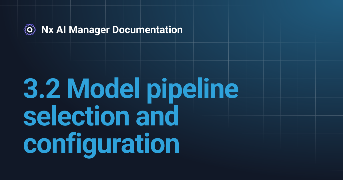3.2 Model pipeline selection and configuration | Nx AI Manager Documentation
