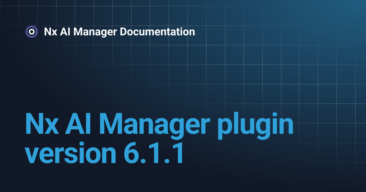 Nx AI Manager plugin version 6.1.1 | Nx AI Manager Documentation