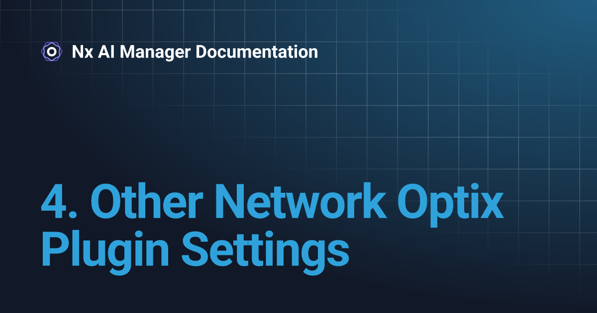 4. Other Network Optix Plugin Settings | Nx AI Manager Documentation