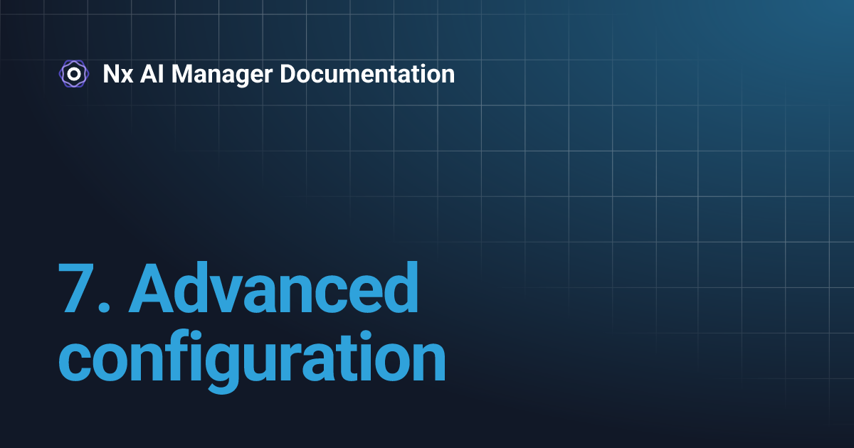 7. Advanced configuration | Nx AI Manager Documentation
