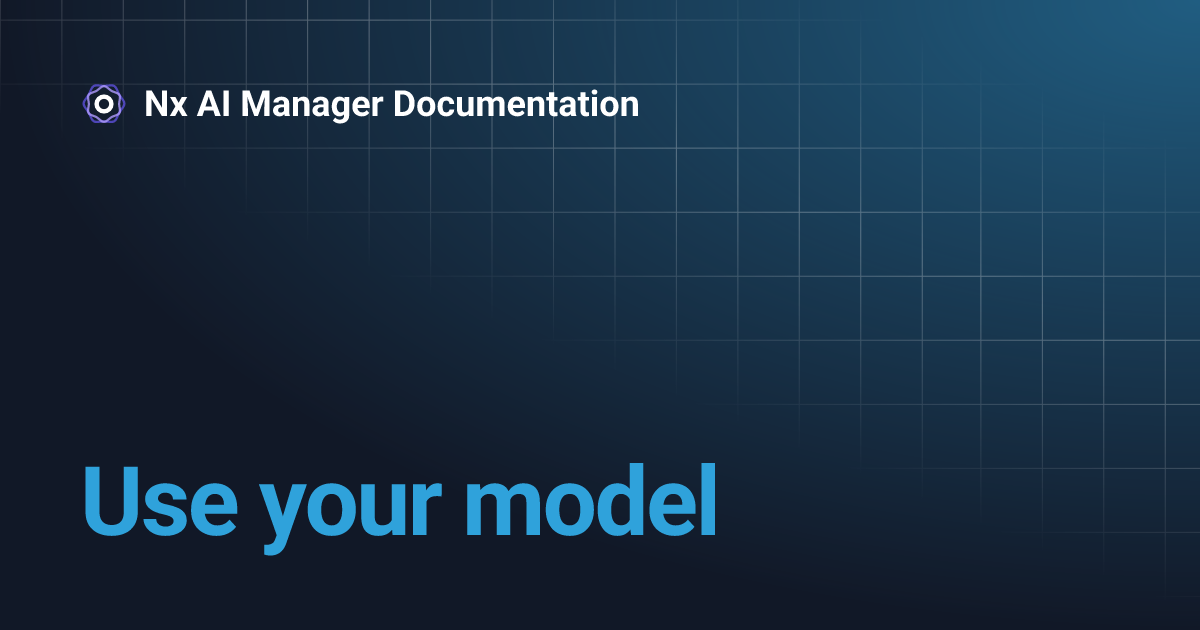 Use your model | Nx AI Manager Documentation